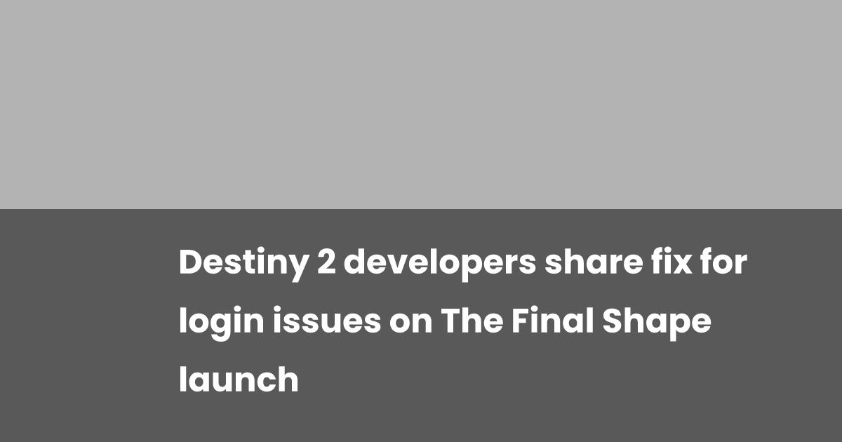 Destiny 2 developers share fix for login issues on The Final Shape ...